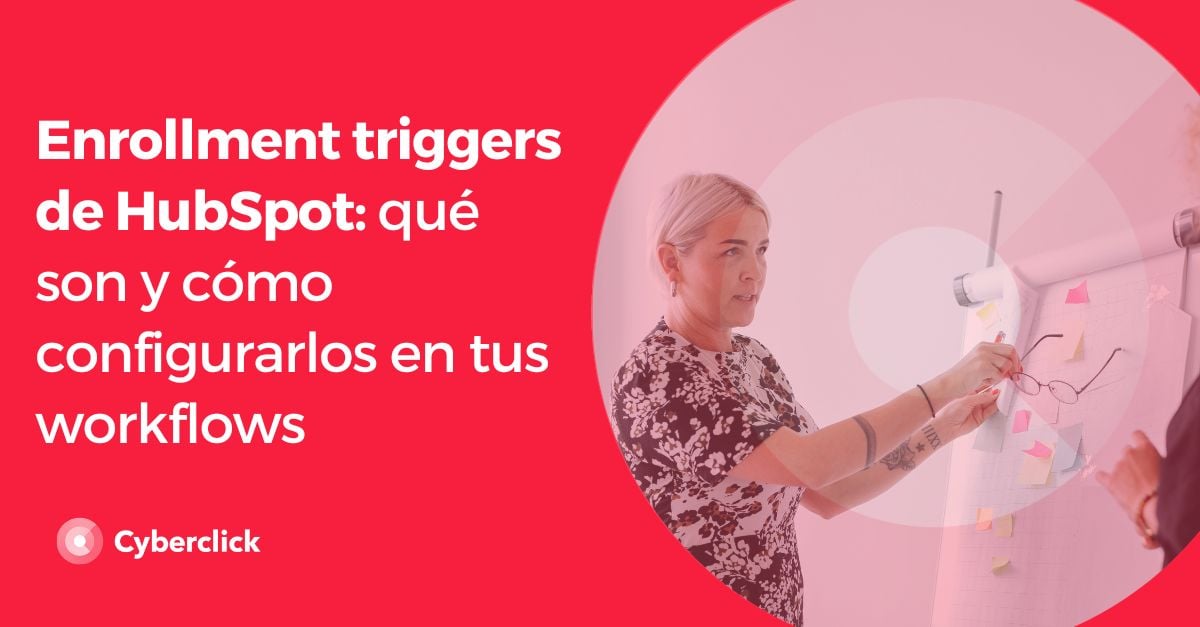 Enrollment triggers de HubSpot: qué son y cómo configurarlos en tus workflows